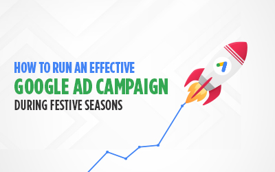 How to Run an Effective Google Ad Campaign During Festive Seasons
